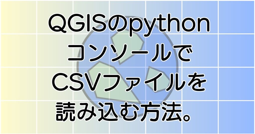 QGISのpythonコンソールでCSVファイルを読み込む方法。 - GISつかいかた辞典